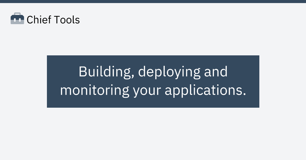 Building, deploying and monitoring your applications - Chief Tools